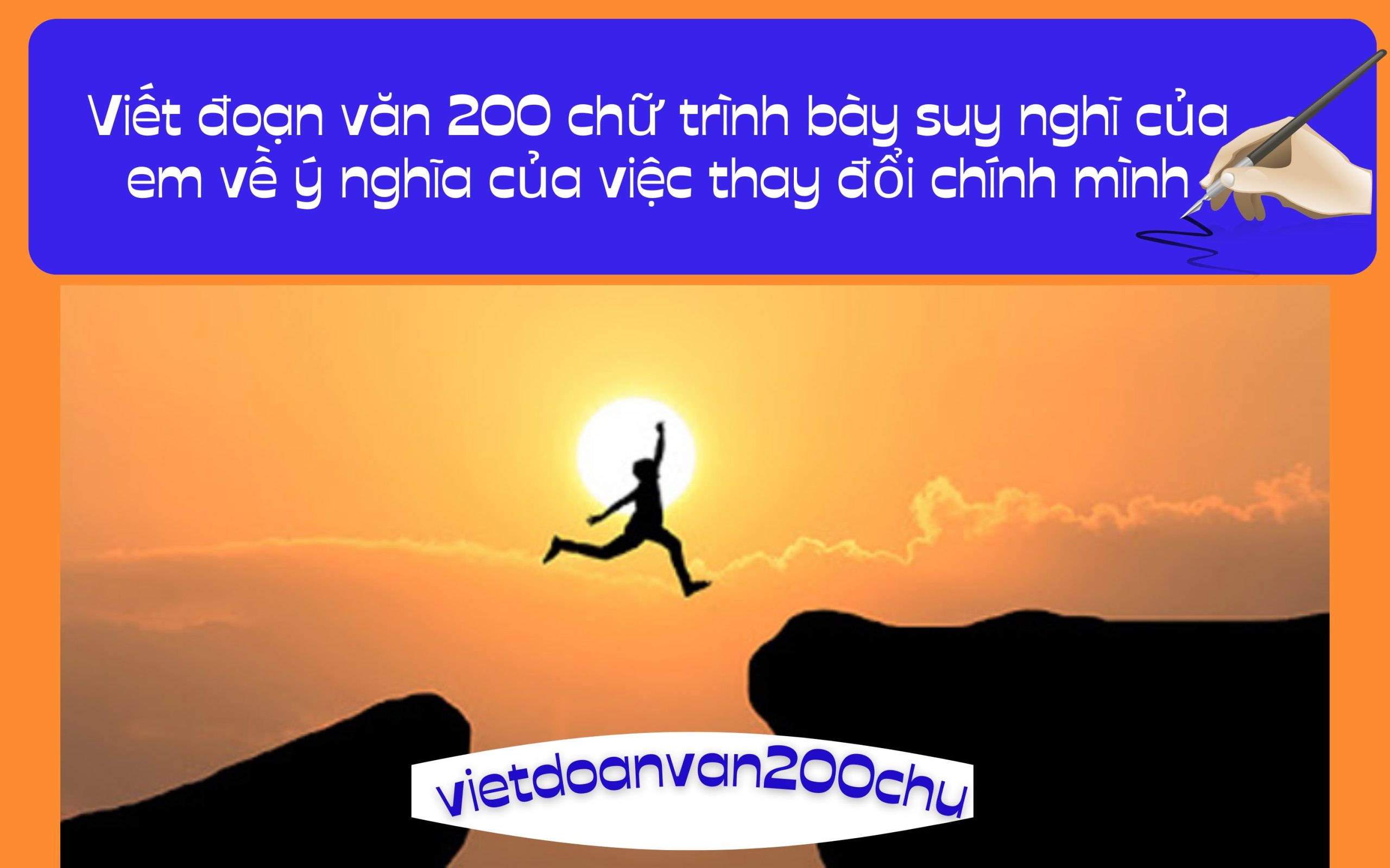 Viết đoạn văn 200 chữ trình bày suy nghĩ của em về ý nghĩa của việc thay đổi chính mình ...